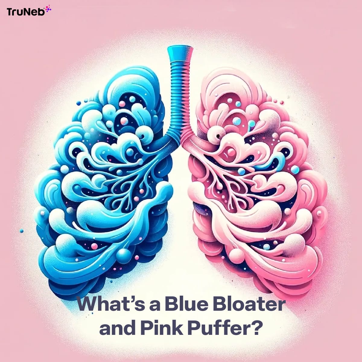 What's a Blue Bloater and Pink Puffer? | TruNeb™